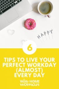 Six Tips To Live Your Perfect Workday (Almost) Every Day
