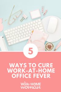 Five Ways to Cure Work-at-Home Office Fever